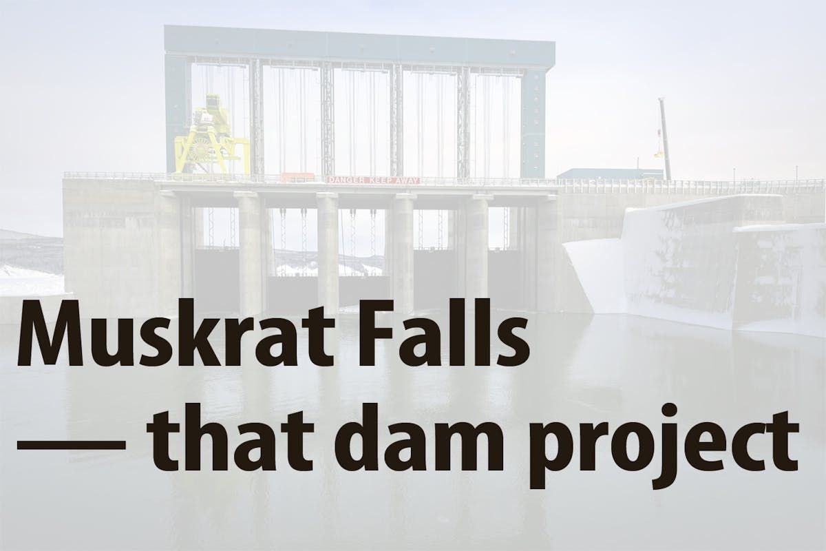 Muskrat Falls: That dam project (Part II) | PNI Atlantic News